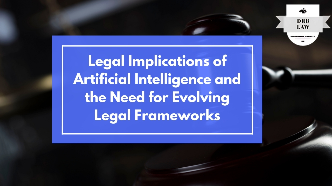 Legal Implications of Artificial Intelligence and the Need for Evolving ...